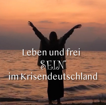 Leben und frei SEIN im Krisendeutschland